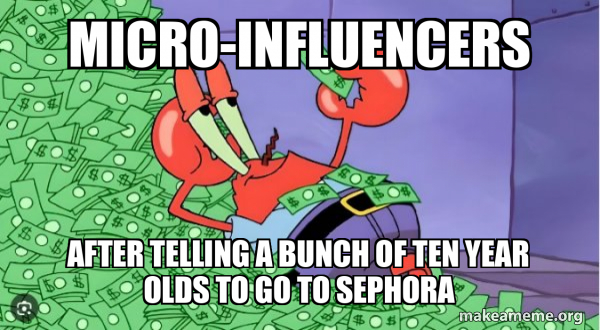 Micro-influencers after telling a bunch of ten year olds to go to ...