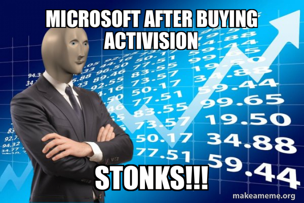 Microsoft after buying Activision Stonks!!! - Stonks Only Go Up Meme Generator