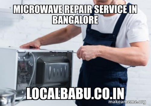 MicroWave Repair Service in Bangalore localbabu.co.in Meme Generator