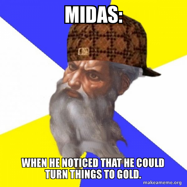 Midas: When he noticed that he could turn things to gold. - Scumbag ...