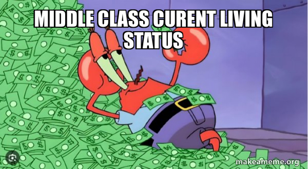 Middle Class curent living status - Mr Krabs Money Meme Generator