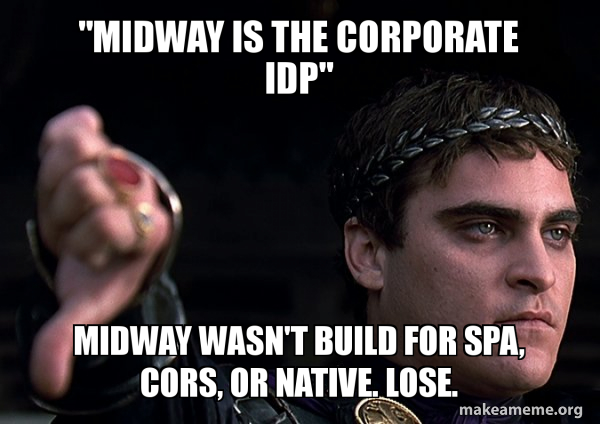 "Midway is the corporate IdP" Midway wasn't build for SPA, CORS, or ...
