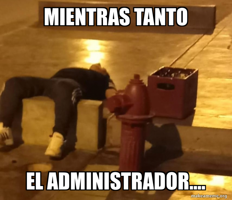 Mientras tanto El ADMINISTRADOR.... Meme Generator