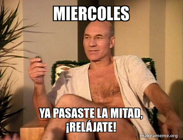 Miercoles Ya pasaste la mitad, ¡relájate! - Sexual Picard Meme Generator
