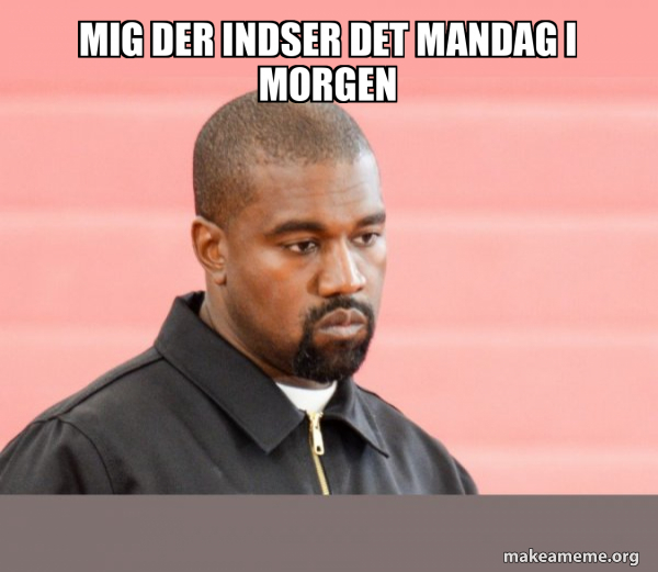 mig der indser det mandag i morgen - Kanye West Meme Generator