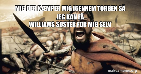 mig der kæmper mig igennem torben så jeg kan få williams søster for mig ...