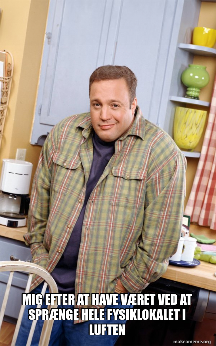 Mig efter at have været ved at sprænge hele fysiklokalet i luften ...