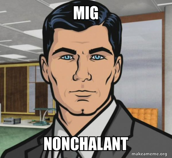 mig nonchalant - Archer - Do you want Meme Generator