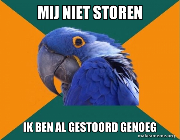 Mij niet storen Ik ben al gestoord genoeg - Paranoid Parrot Meme Generator