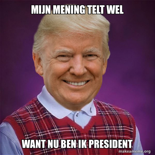 Mijn mening telt wel Want nu ben ik president - Bad Luck Trump Meme ...