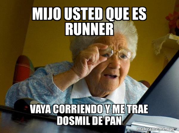 mijo usted que es runner vaya corriendo y me trae dosmil de pan ...