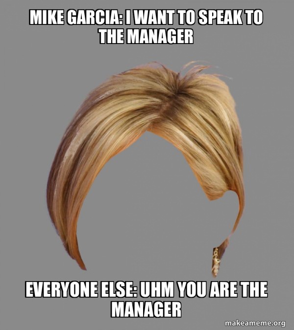 Mike Garcia: I want to speak to the manager Everyone else: Uhm you are ...