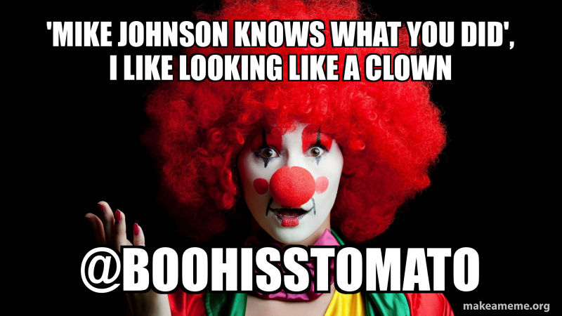 'Mike Johnson Knows What You Did', i like looking like a clown ...