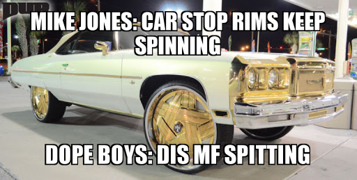 Mike jones: car stop rims keep spinning Dope boys: dis mf spitting Meme ...
