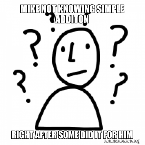 Mike not KNOWING simple AddIton Right after some did it for him Meme ...