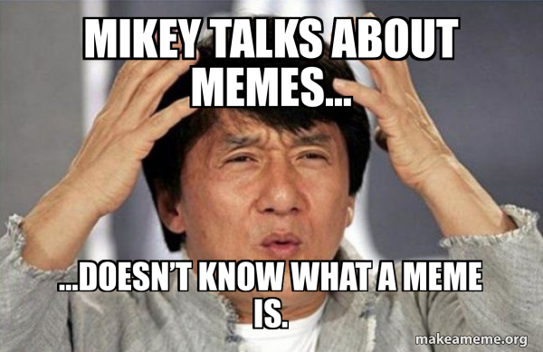 Mikey talks about memes… …doesn’t know what a meme is. - Jackie Chan ...
