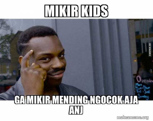 Mikir kids Ga mikir mending ngocok aja anj - Roll Safe Black Guy ...
