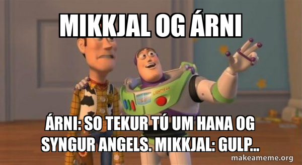 Mikkjal og Árni Árni: So tekur tú um hana og syngur Angels. Mikkjal ...