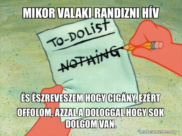 Mikor valaki randizni hív És észreveszem hogy cigány, ezért offolom ...