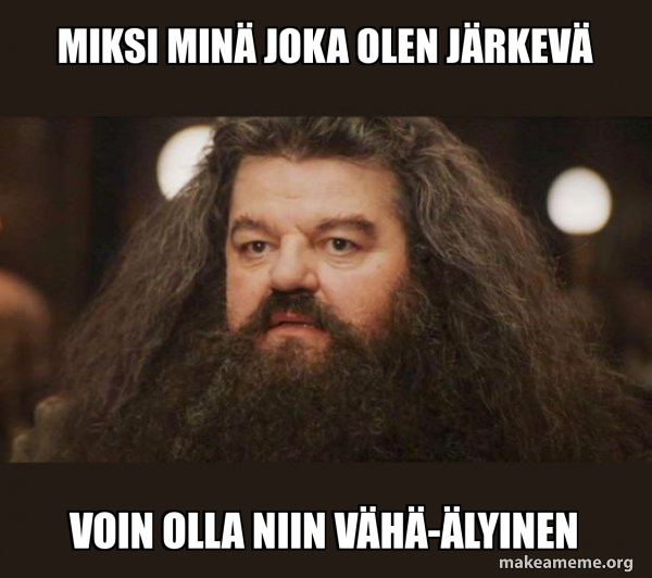 Miksi minä joka olen järkevä Voin olla niin vähä-älyinen - Hagrid - I ...