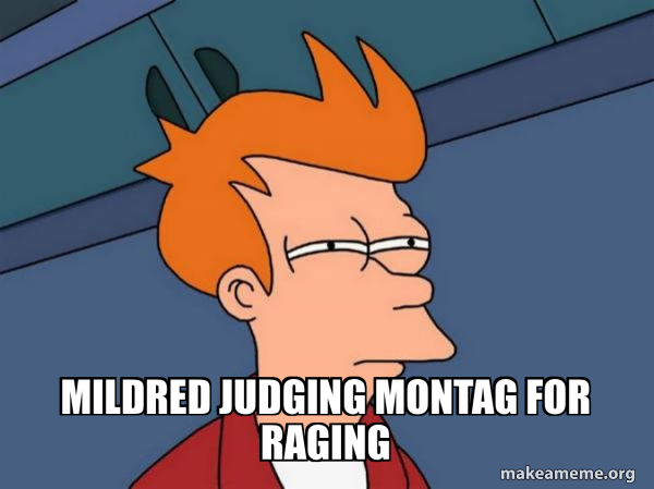 Mildred judging Montag for raging - Futurama Fry Meme Generator