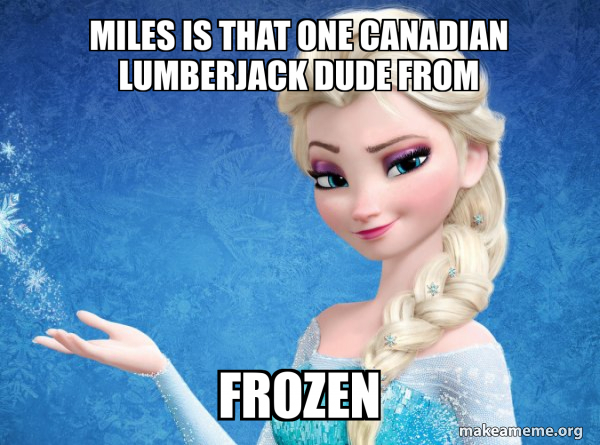 miles is that one canadian lumberjack dude from fRoZeN - Elsa from ...