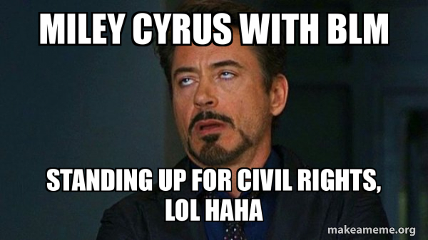 Miley cyrus with BLM standing up for civil rights, lol haha - Tony ...