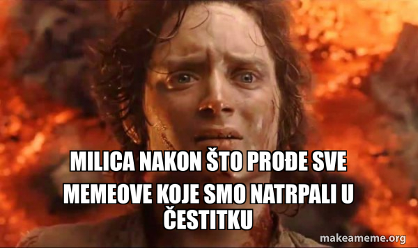 Milica nakon što prođe sve memeove koje smo natrpali u čestitku - Frodo ...