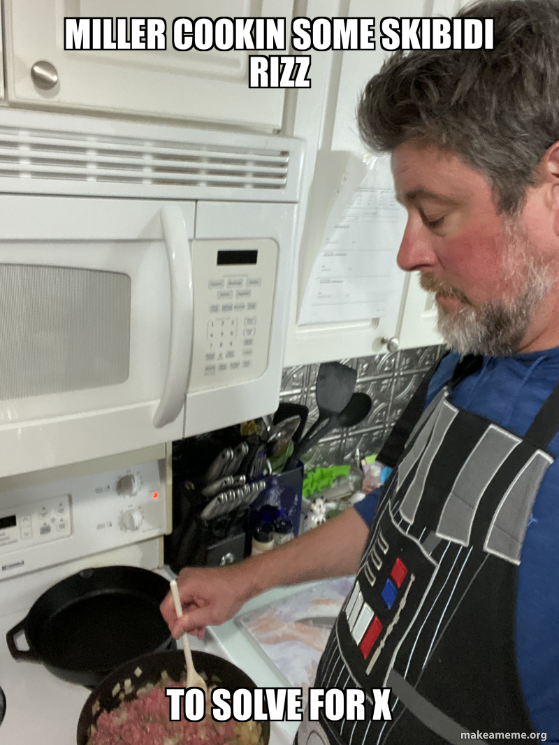 miller cookin some skibidi rizz To solve for x Meme Generator