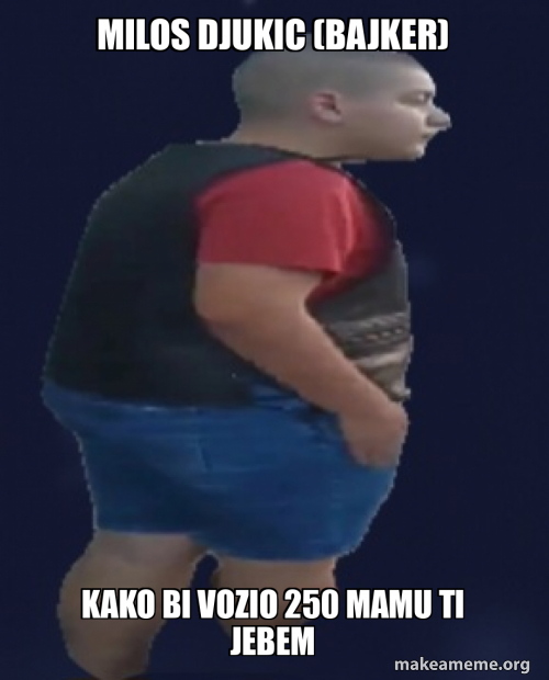 milos djukic (bajker) kako bi vozio 250 mamu ti jebem - Dancing Black Kids Meme Generator