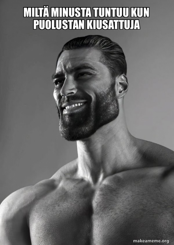 miltä minusta tuntuu kun puolustan kiusattuja - Gigachad Meme Generator