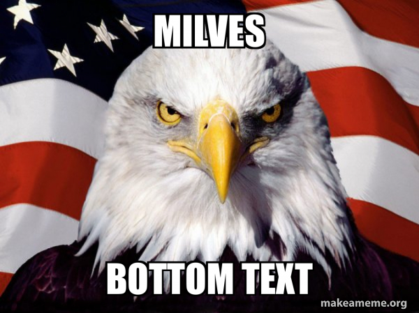Milves bottom text - American Pride Eagle Meme Generator