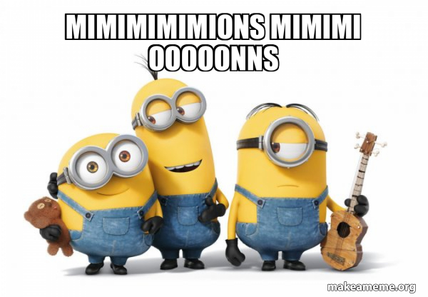 Mimimimimions mimimi ooooonns - Minions Meme Generator