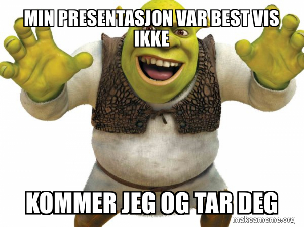 Min presentasjon var best vis ikke kommer jeg og tar deg - Shrek Meme ...