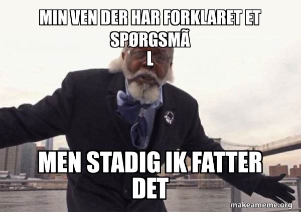 min ven der har forklaret et spørgsmål men stadig ik fatter det - Too ...