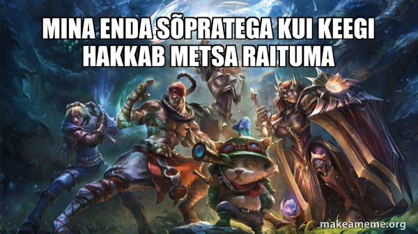 mina enda sõpratega kui keegi hakkab metsa raituma - LOL League of ...