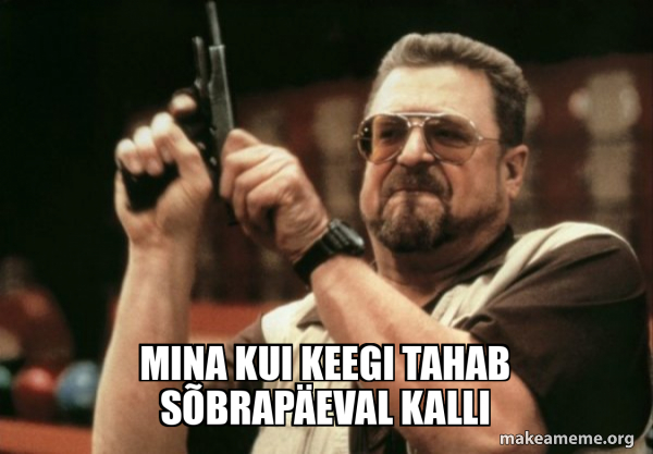 mina kui keegi tahab sõbrapäeval kalli - Am I the only one Meme Generator