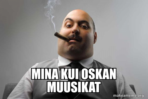 MINA KUI OSKAN MUUSIKAT - Scumbag Boss Meme Generator