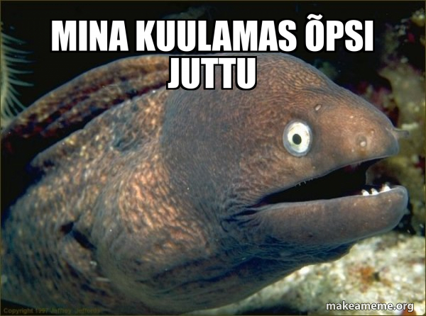 mina kuulamas õpsi juttu - Bad Joke Eel Meme Generator
