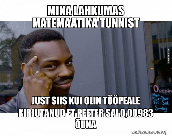 mina lahkumas matemaatika tunnist just siis kui olin tööpeale ...