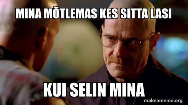 mina mõtlemas kes sitta lasi kui selin mina - Breaking Bad Meme Generator