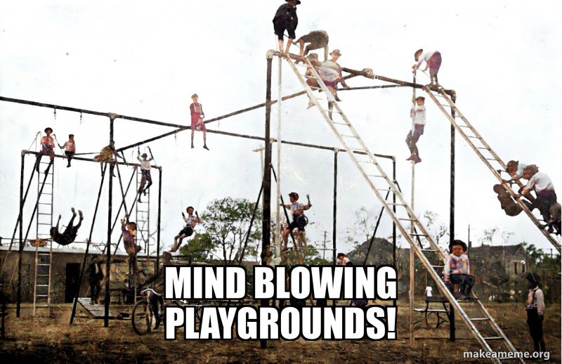 MIND BLOWING PLAYGROUNDS! Meme Generator