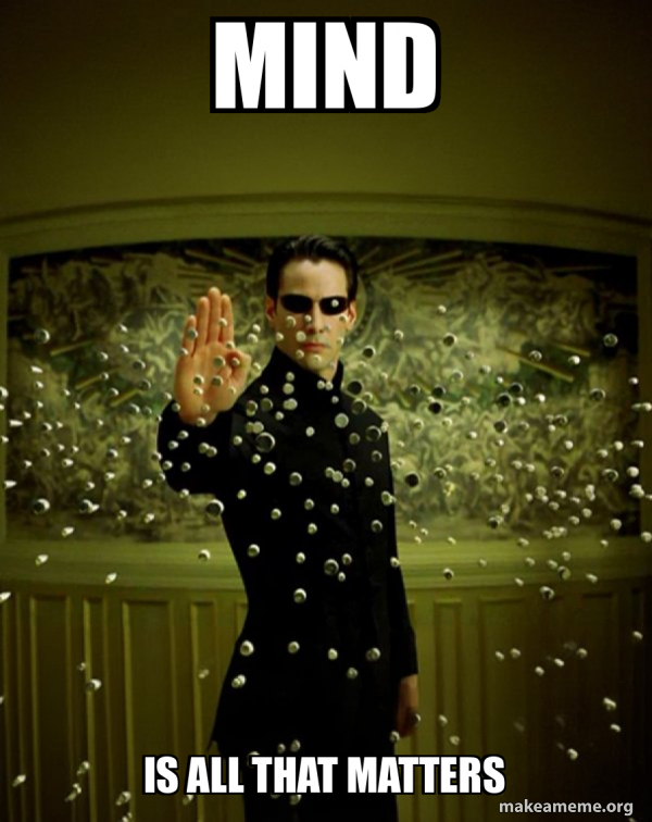 mind is all that matters - Neo Stopping Bullets Meme Generator