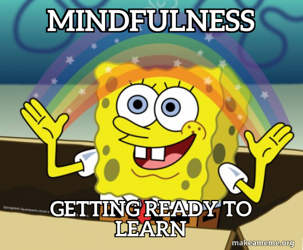 mindfulness getting ready to learn - Rainbow SpongeBob Meme Generator