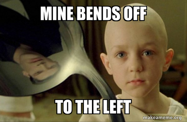 mine bends off to the left - There is no Spoon Meme Generator