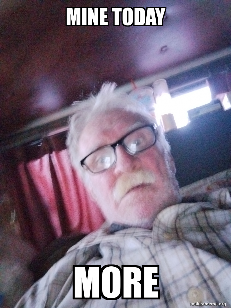 Mine today More Meme Generator