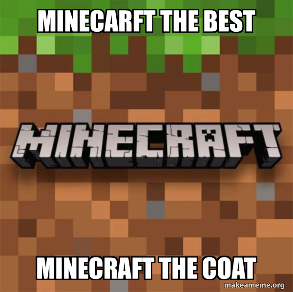 Minecarft the best Minecraft the coat - Minecraft Meme Generator