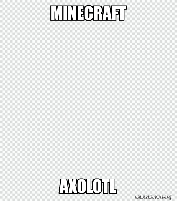 minecraft axolotl - Free Meme Generator