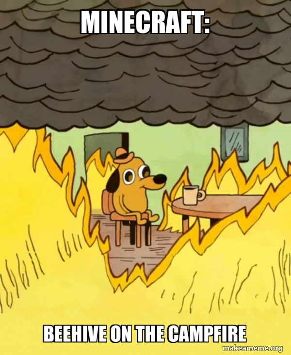 minecraft: beehive on the campfire - This Is Fine Meme Generator