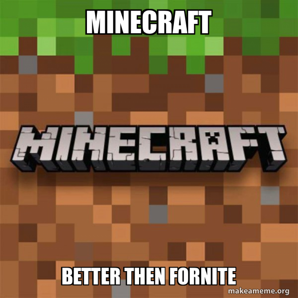 Minecraft better then fornite - Minecraft Meme Generator
